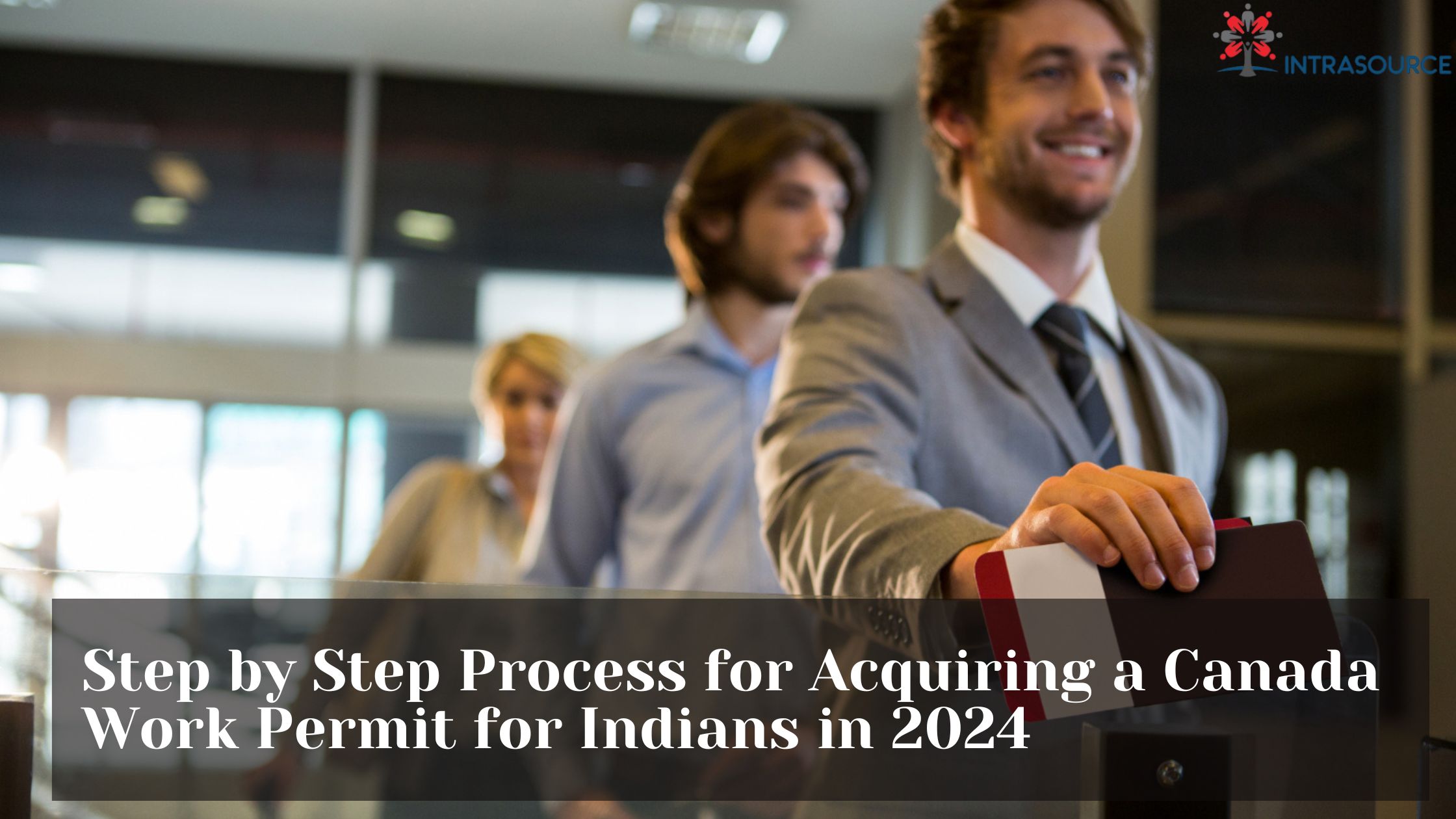 Canada Work Permit for Indians in 2024: Step-by-Step Guide - IntraSource