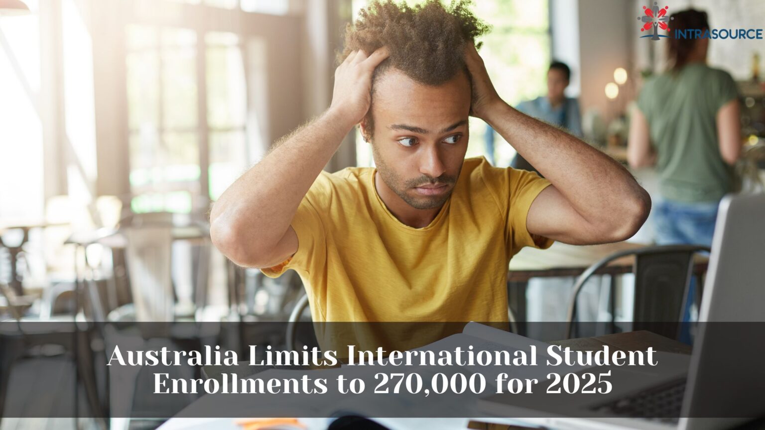 Australia Limits International Student Enrollments to 270,000 for 2025 - IntraSource