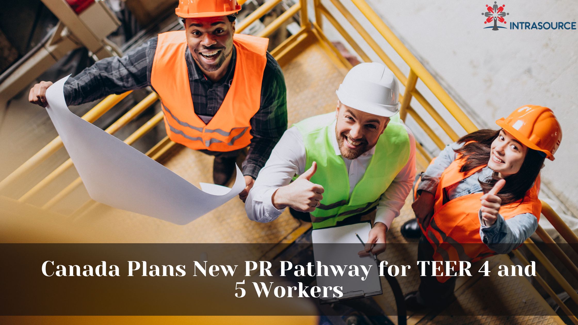 Canada Plans New PR Pathway for TEER 4 and 5 Workers - IntraSource