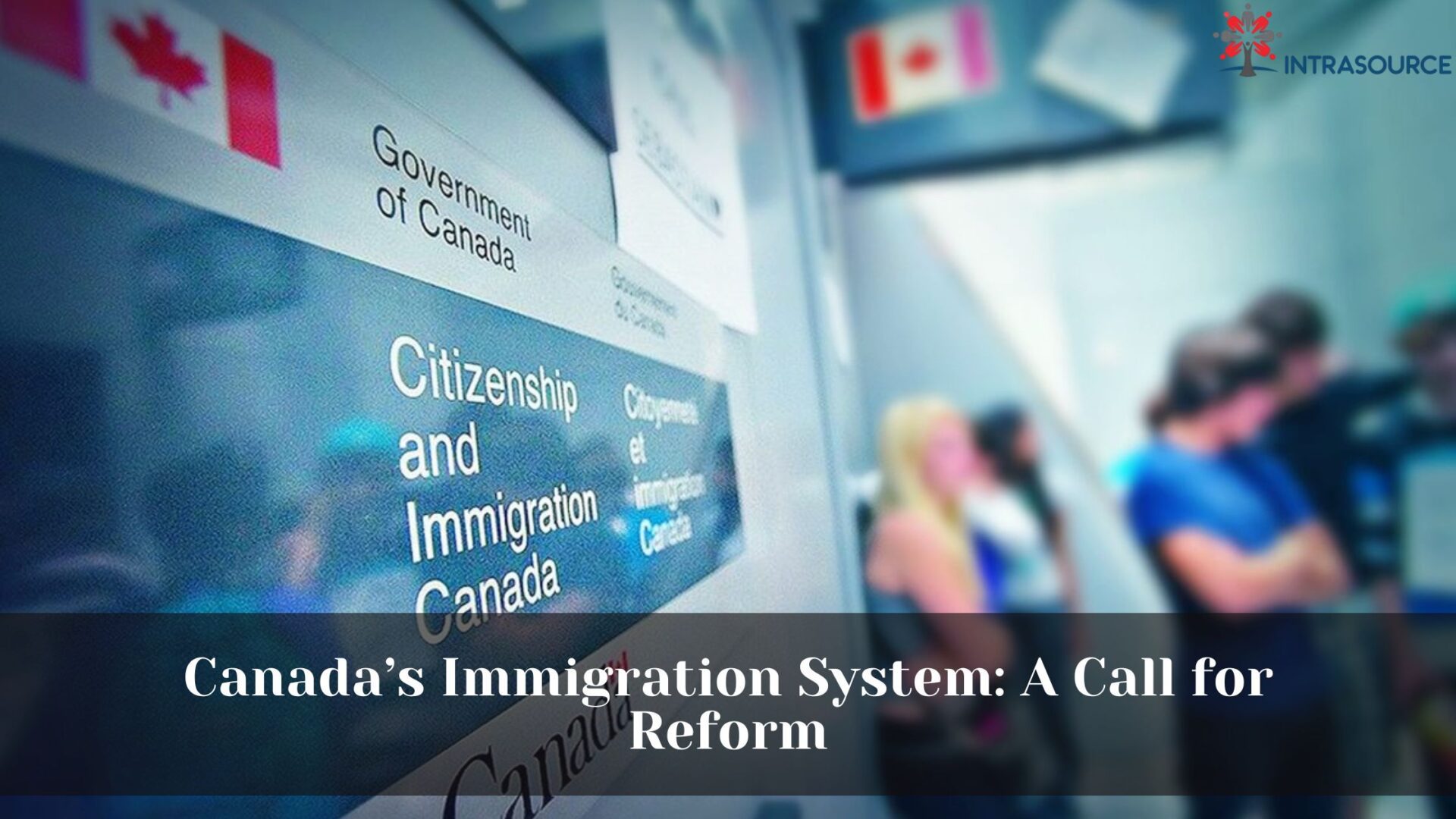 Canada’s Immigration System: A Call for Reform - IntraSource