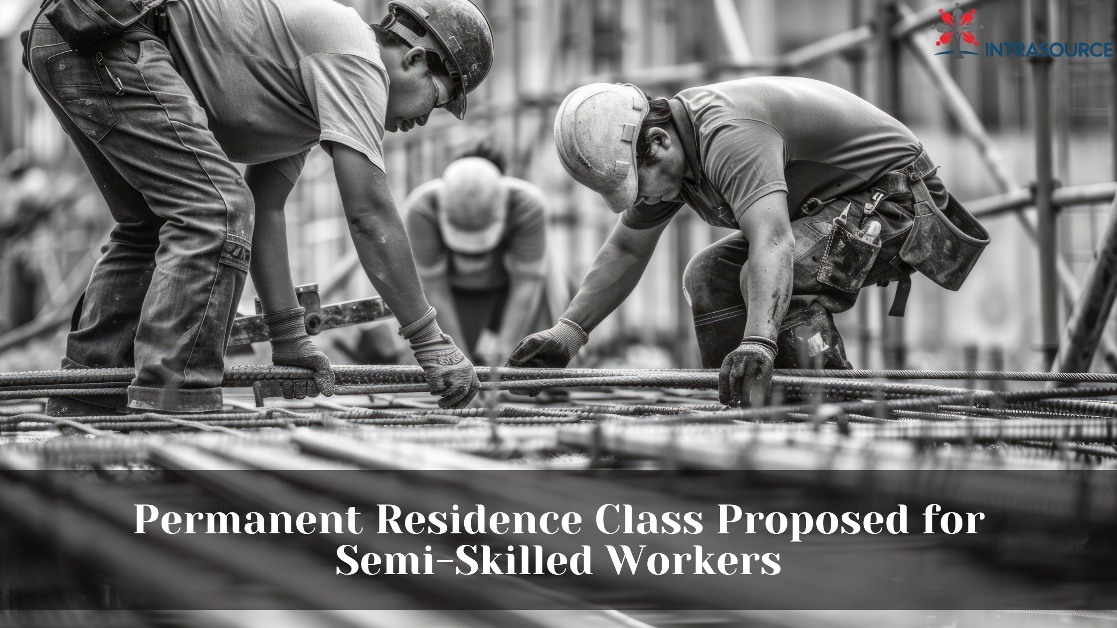 Permanent Residence Class Proposed for Semi-Skilled Workers - IntraSource