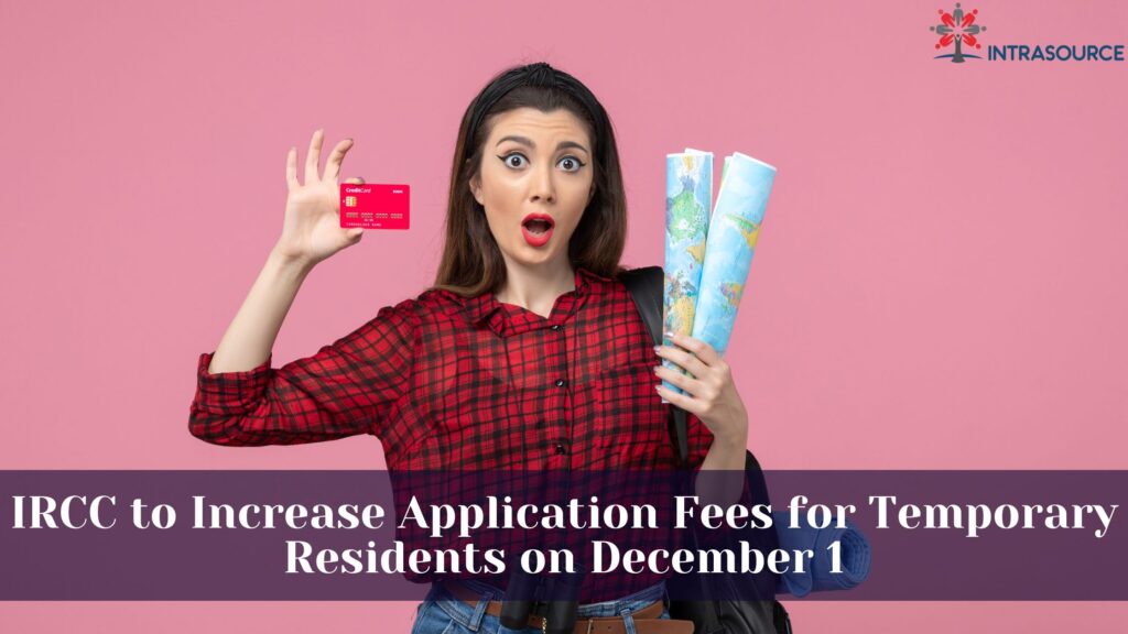 IRCC to Increase Application Fees for Temporary Residents on December 1 ...