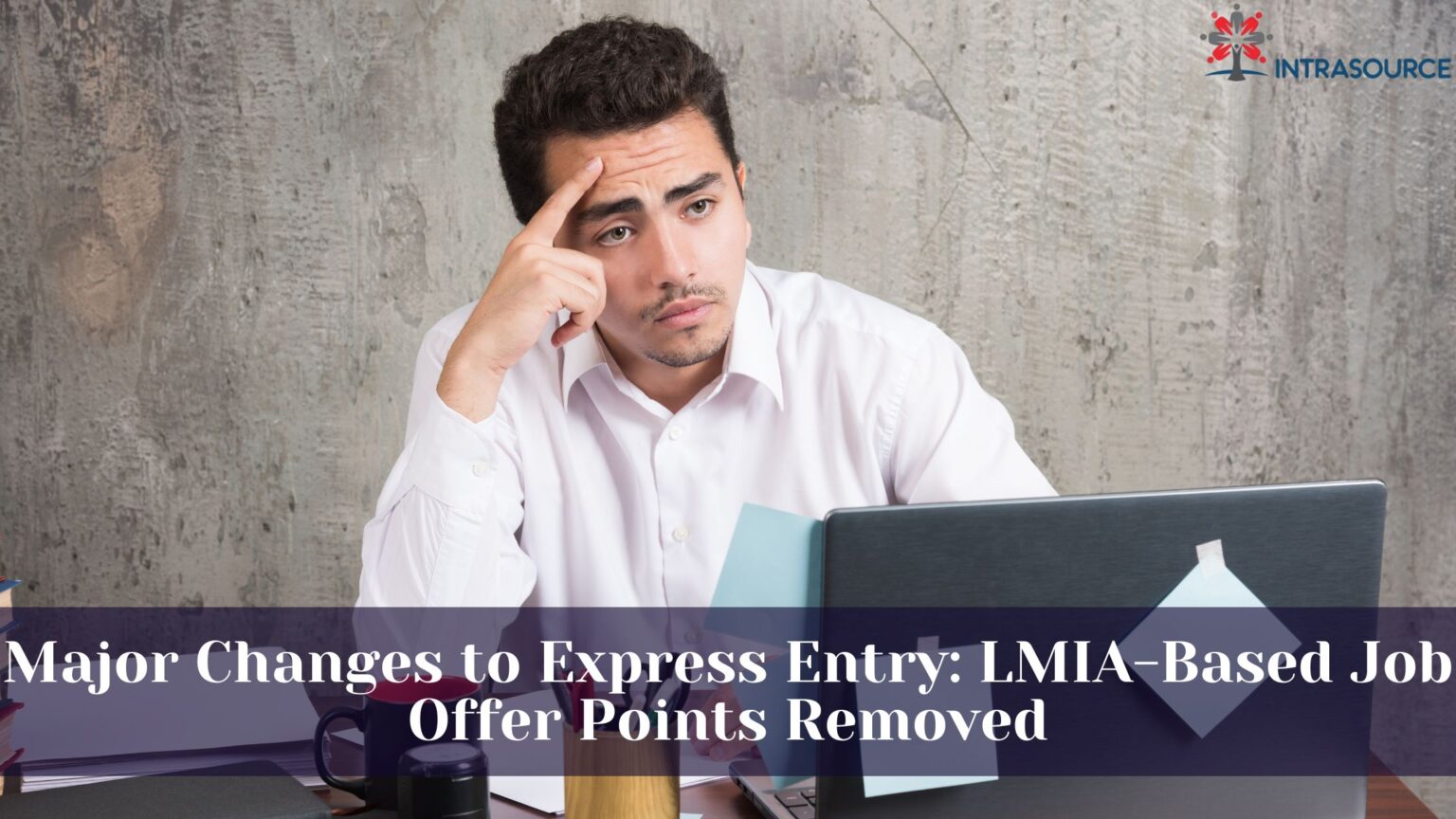 Major Changes to Express Entry: LMIA-Based Job Offer Points Removed - IntraSource