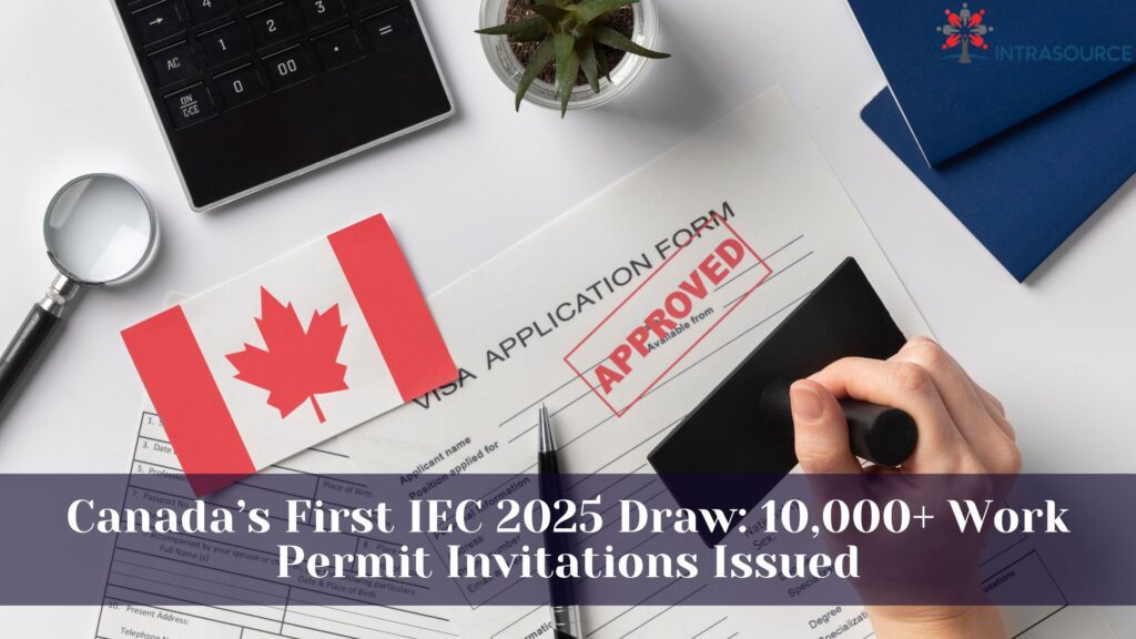Canada’s First IEC 2025 Draw: 10,000+ Work Permit Invitations Issued
